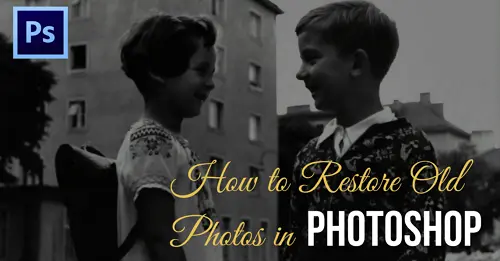 How to Restore Old Photos in Photoshop - Complete Guide